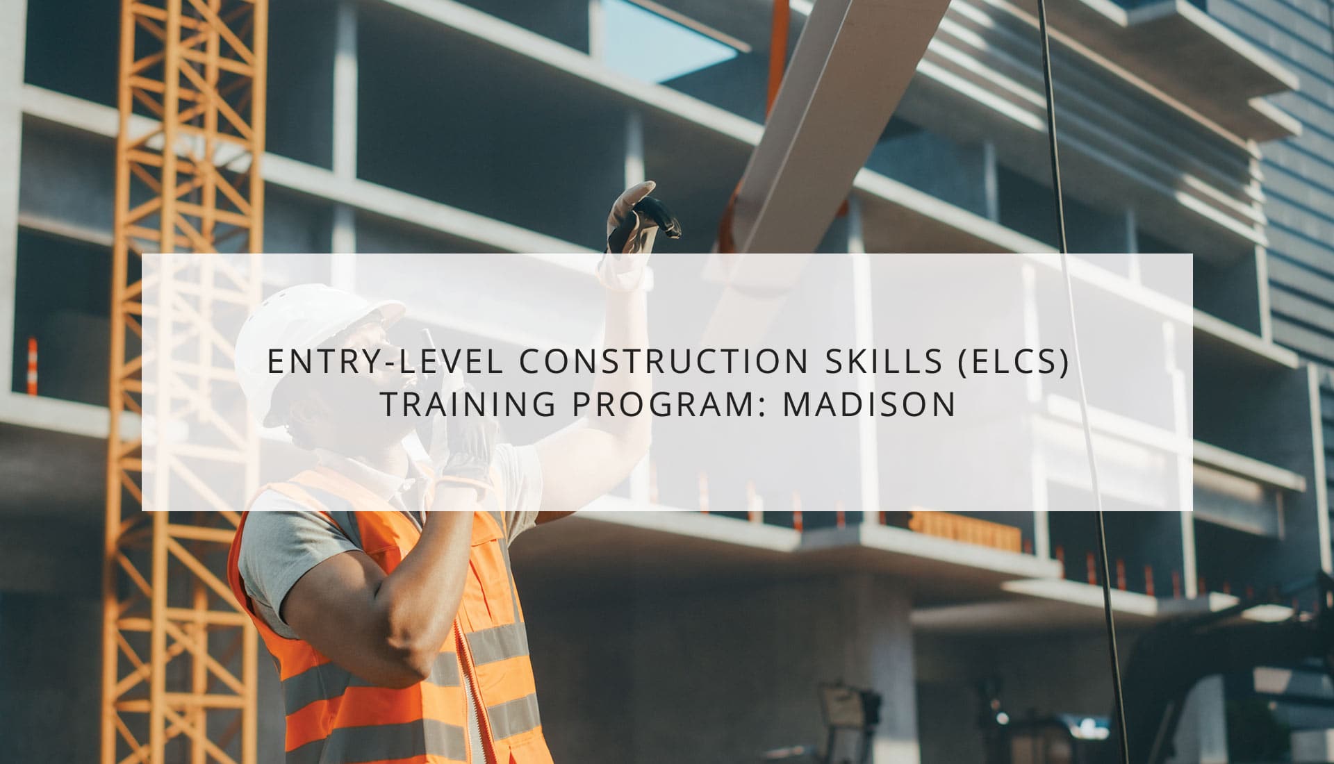 Entry-Level Construction Skills (ELCS) Training Program: Madison 2026 ...