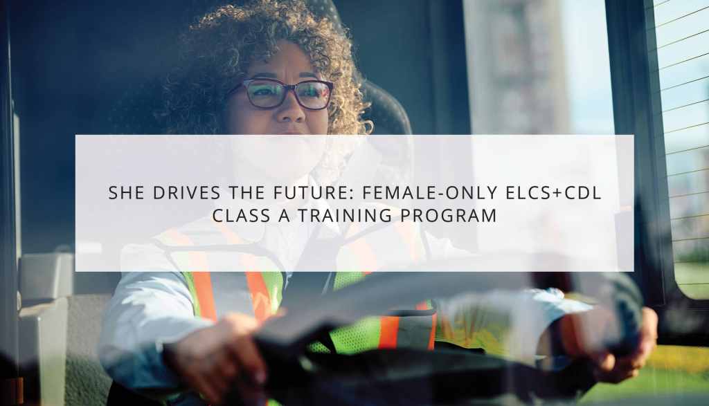 She Drives the Future: Female-Only ELCs + CDL Class A Training Program ...