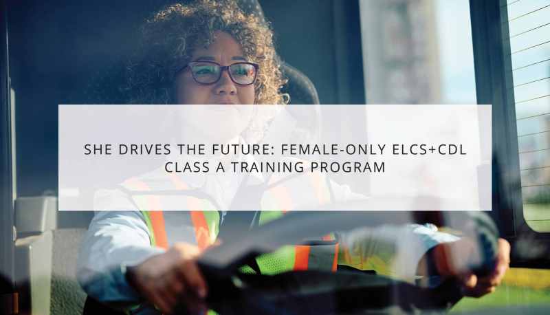 She Drives the Future: Female-Only ELCs + CDL Class A Training Program ...